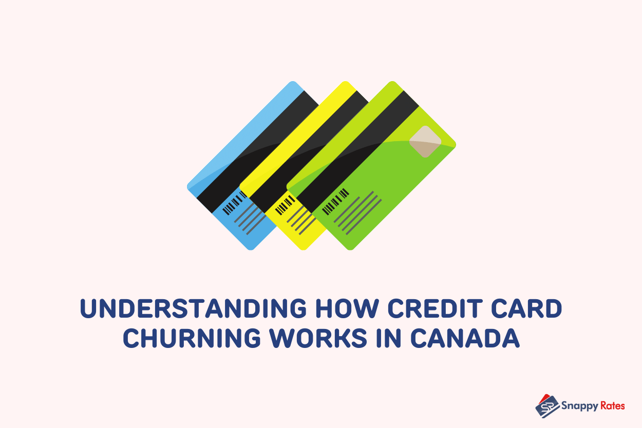 Understanding How Credit Card Churning Works in Canada - Snappy Rates